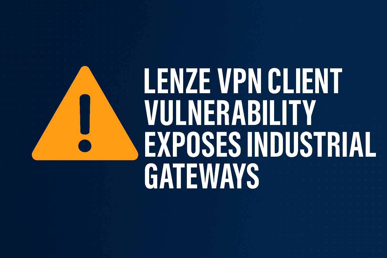 Industrial Systems at Risk: Lenze VPN Flaws Lead to Root/SYSTEM Access